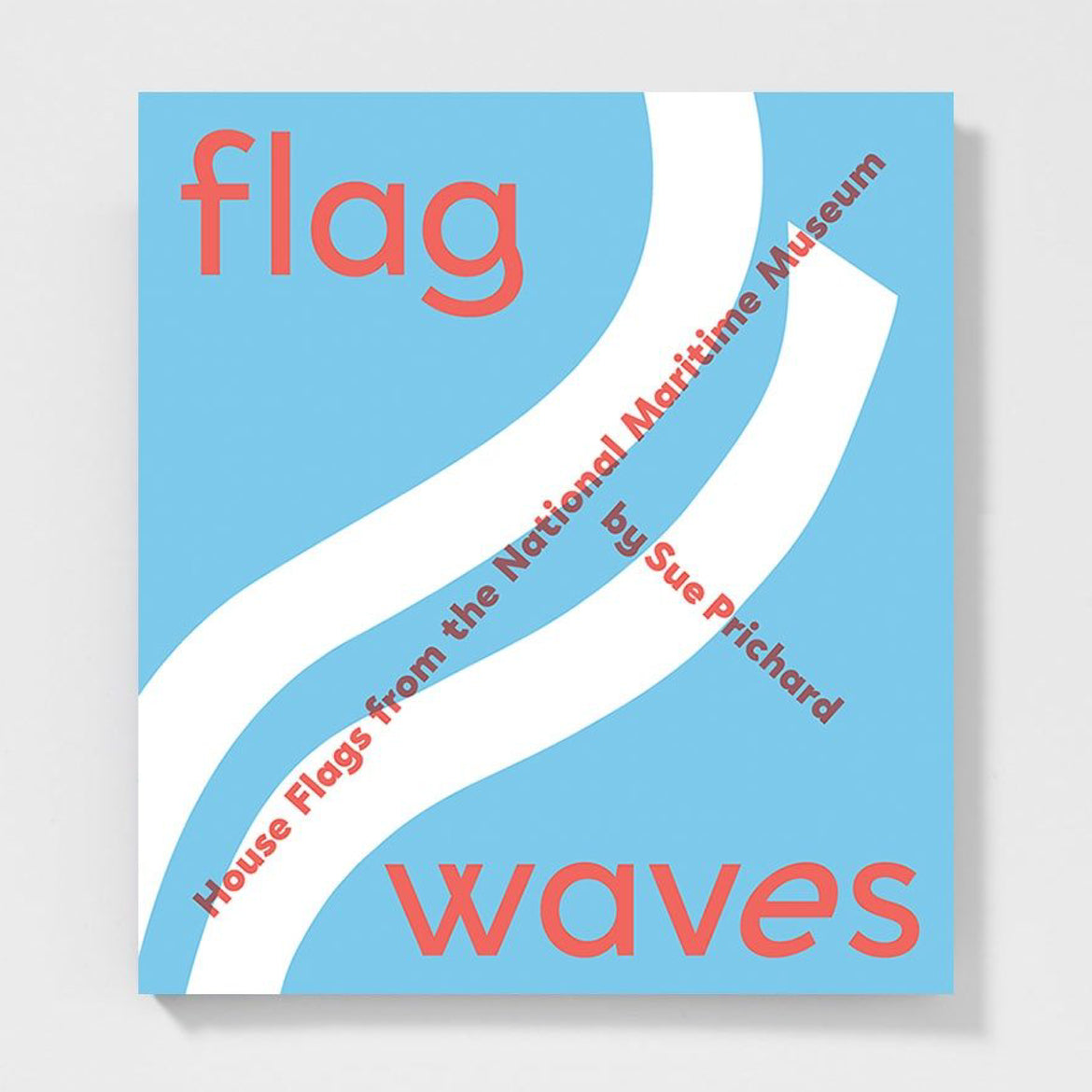 FLAG WAVES: HOUSE FLAGS FROM THE NATIONAL MARITIME MUSEUM by Sue Prich